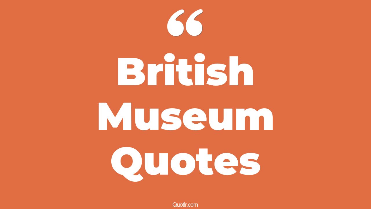 31+ Restlessness British Museum Quotes That Will Unlock Your True Potential