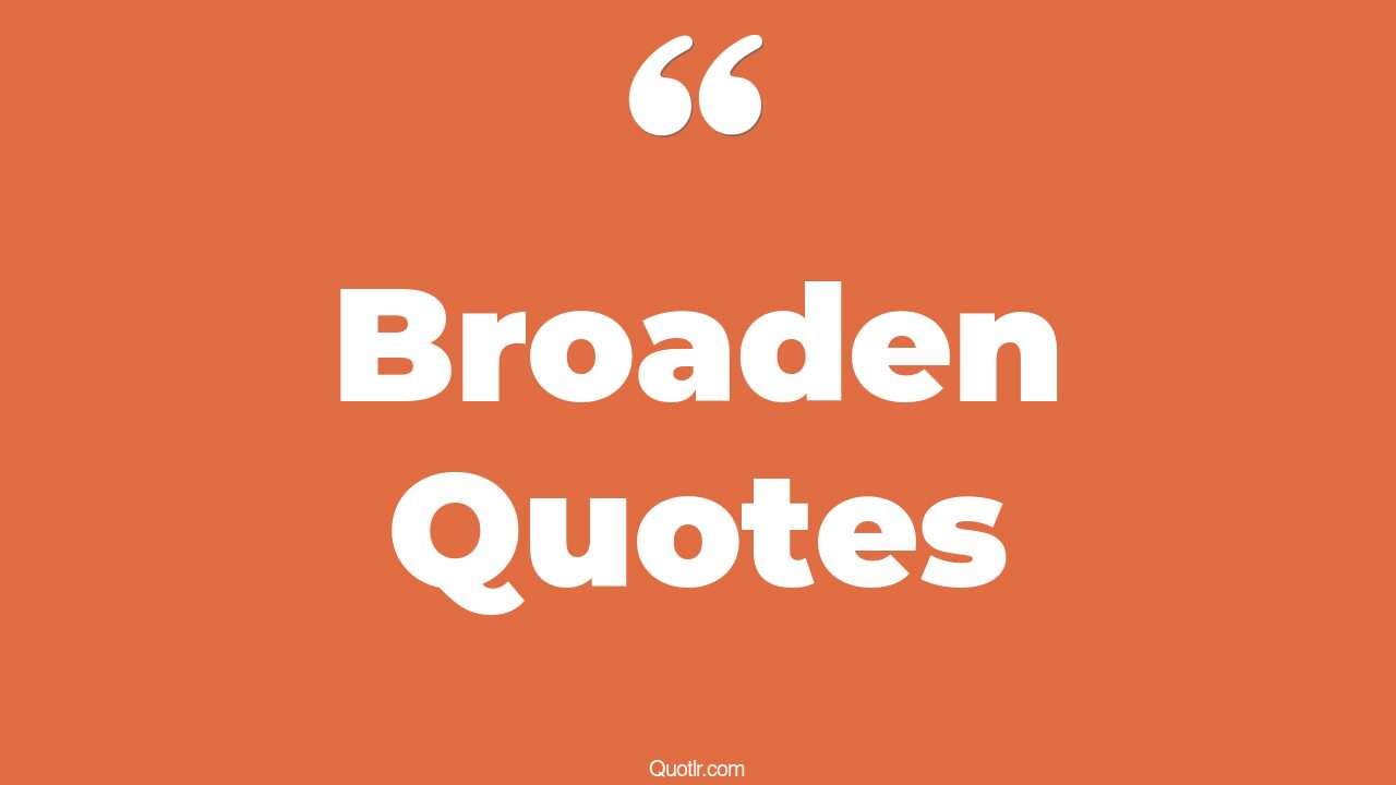 110 Professional Broaden Quotes (broaden your horizons, broaden your ...