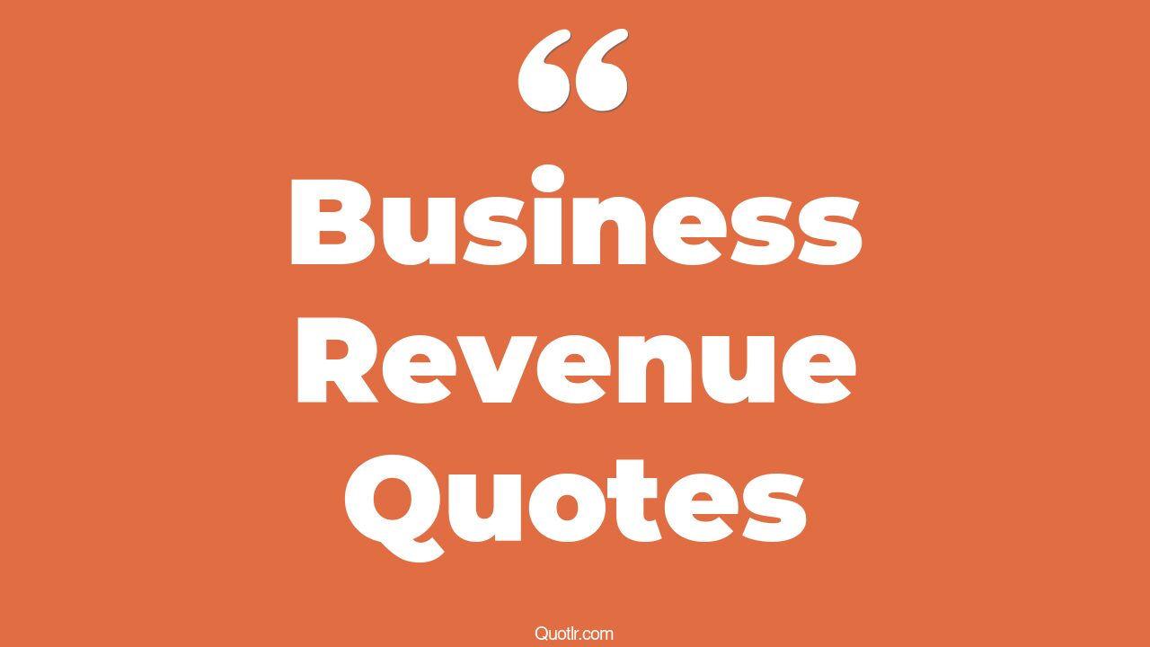 43+ Delighting Business Revenue Quotes That Will Unlock Your True Potential