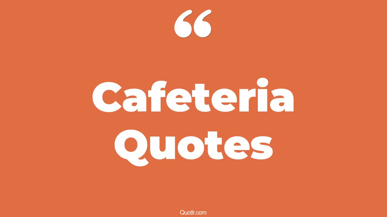 72 Astounding Cafeteria Quotes (school cafeteria, office cafeteria ...