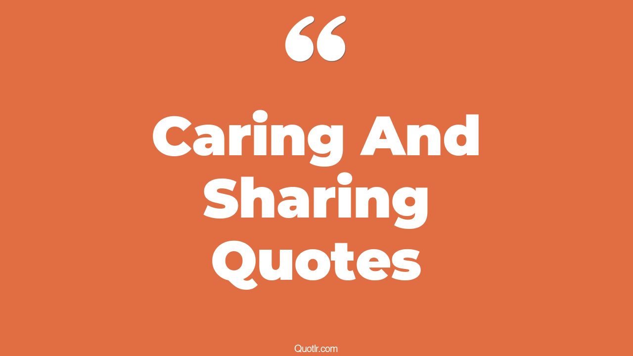 156+ Sublime Caring And Sharing Quotes That Will Unlock Your True Potential