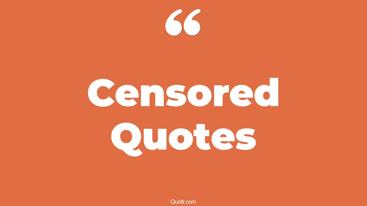 105 Perspective Censored Quotes (no censor, cato the censor, censor board)