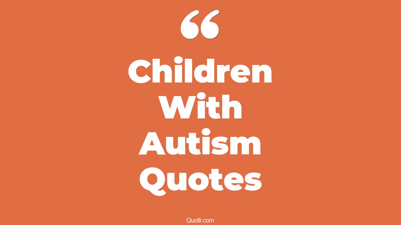 19+ Wonderful Children With Autism Quotes That Will Unlock Your True ...
