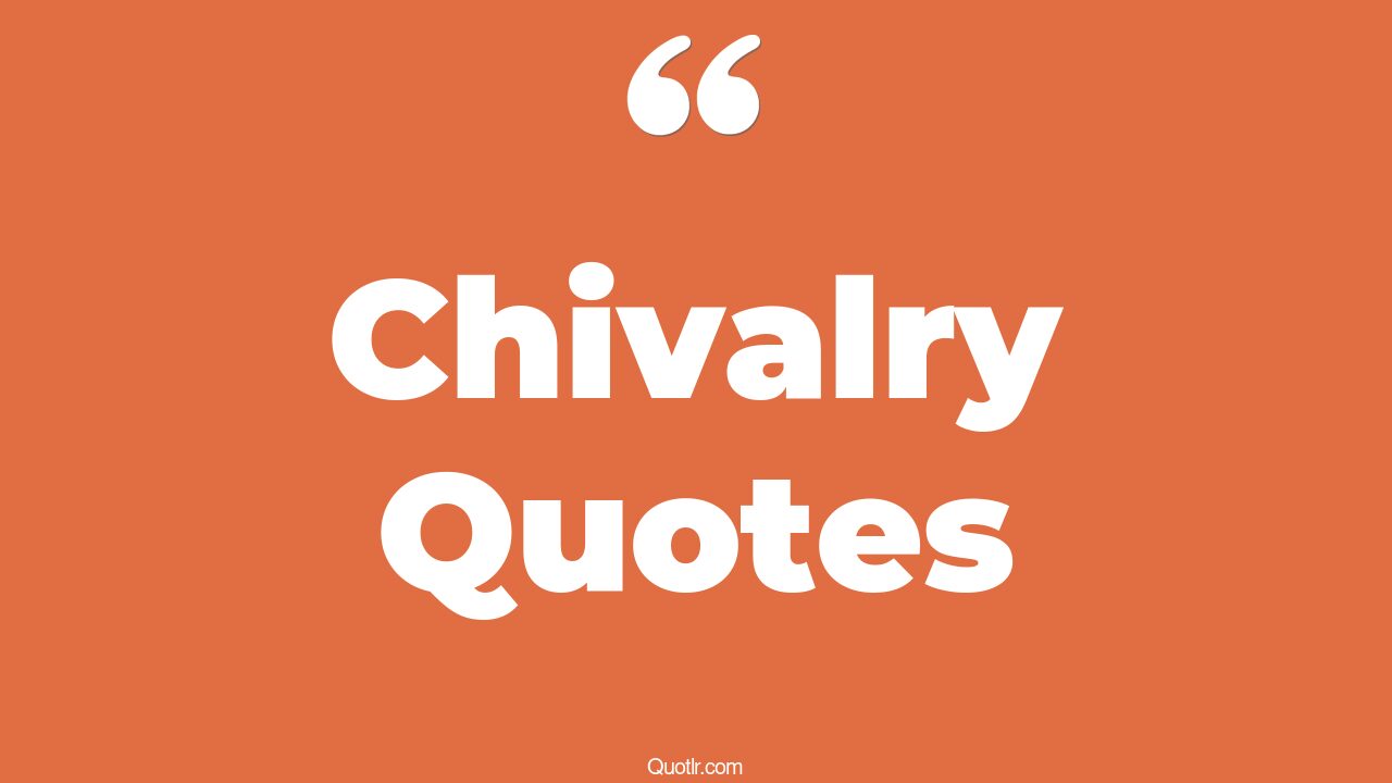 45+ Tremendous Chivalry Quotes That Will Unlock Your True Potential