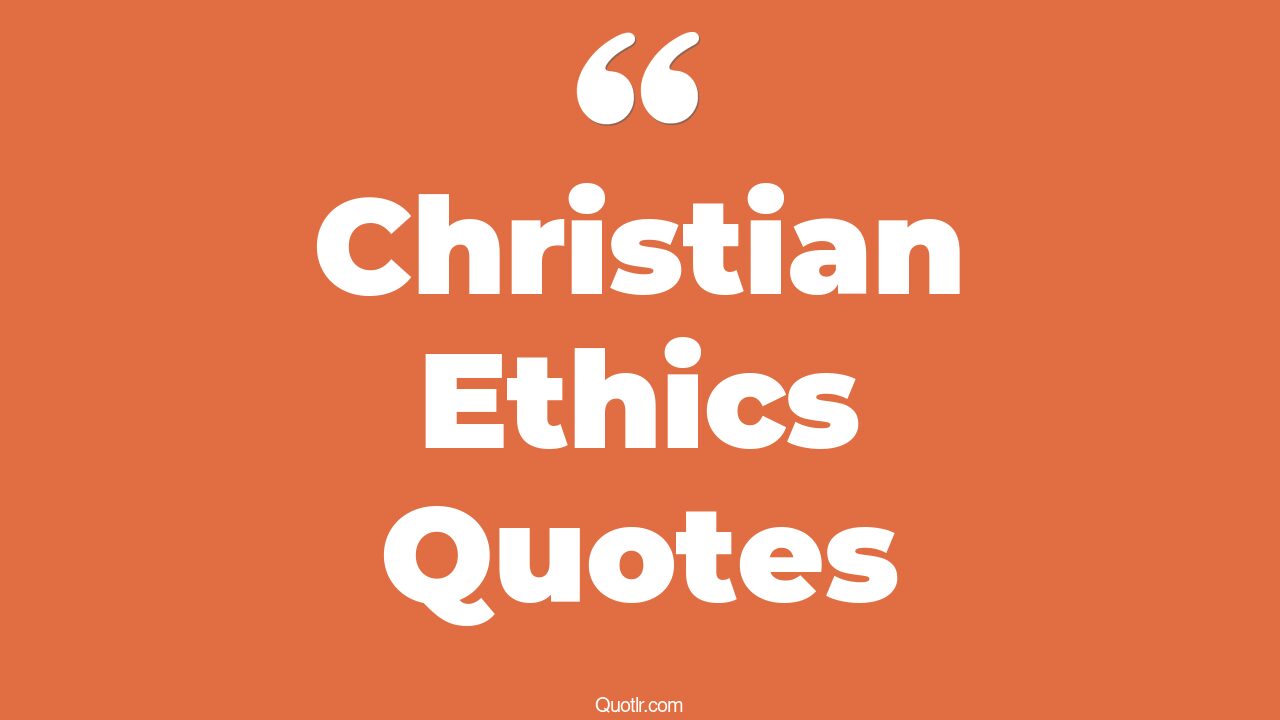 45+ Killer Christian Ethics Quotes That Will Unlock Your True Potential
