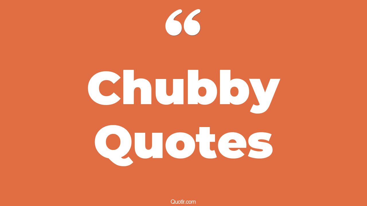 45+ Cheerful Chubby Quotes That Will Unlock Your True Potential