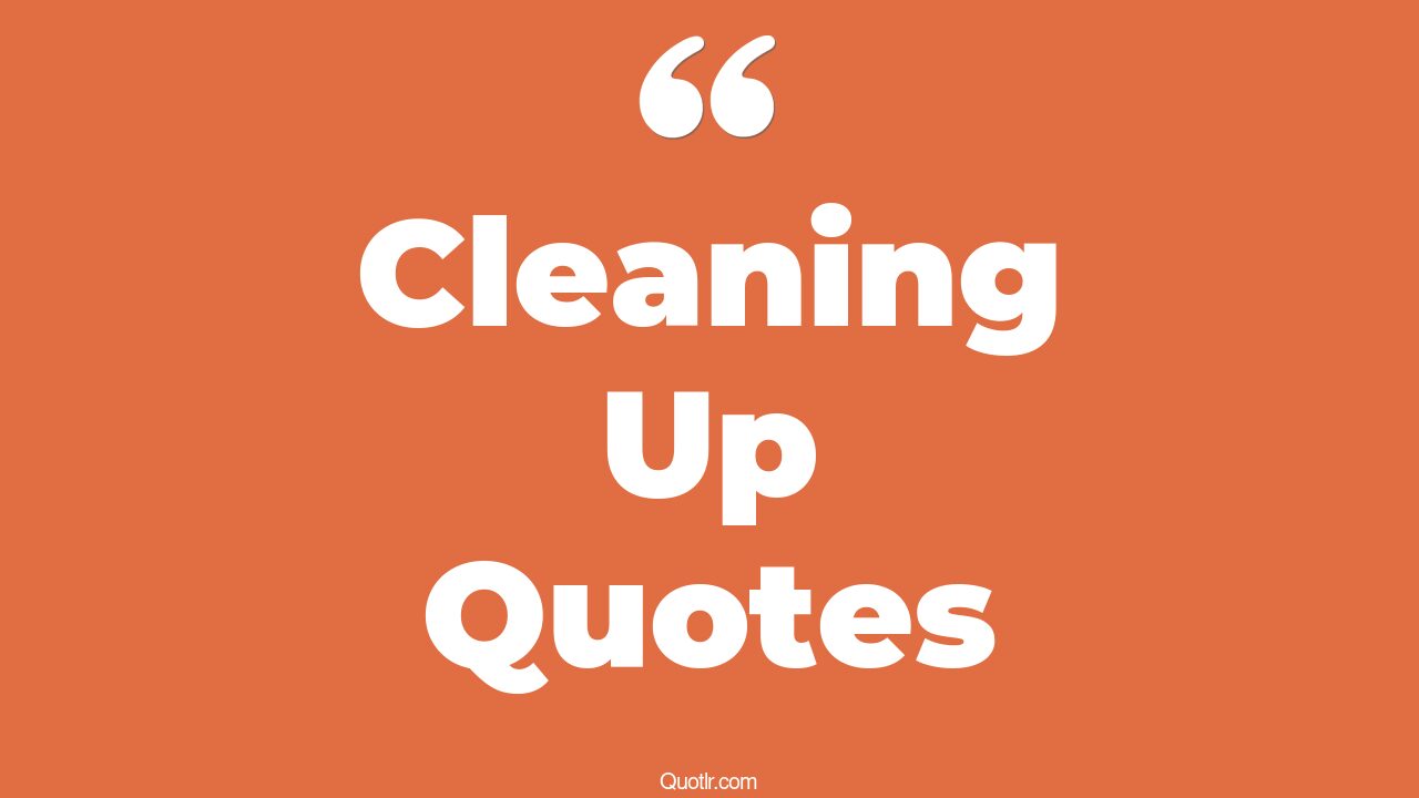 45+ Massive Cleaning Up Quotes That Will Unlock Your True Potential