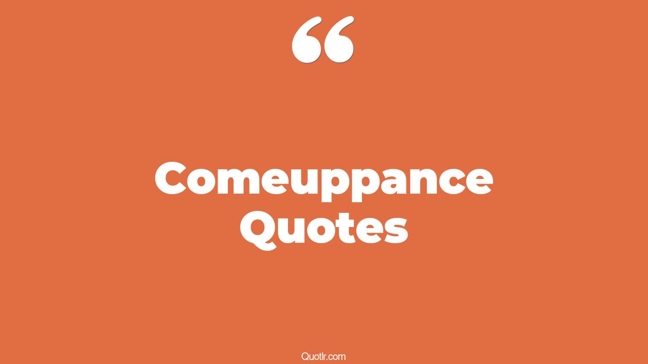 6+ Proven Comeuppance Quotes