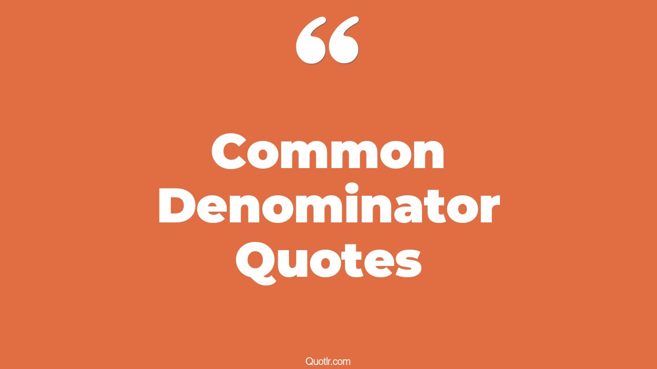 156+ Successful Common Denominator Quotes That Will Unlock Your True ...
