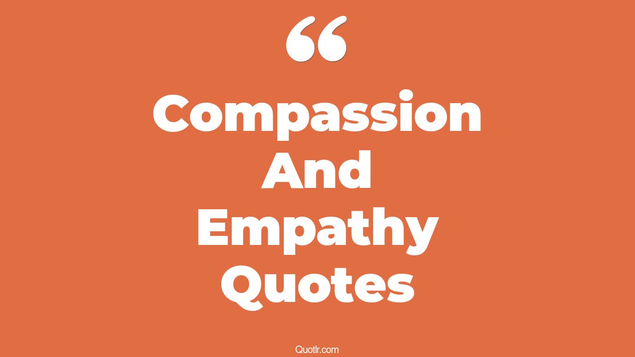 45+ Staggering Compassion And Empathy Quotes That Will Unlock Your True ...