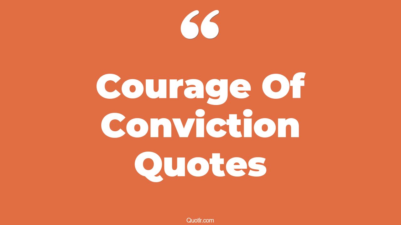 45+ Perspective Courage Of Conviction Quotes That Will Unlock Your True ...