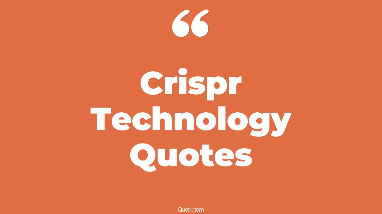 6 Best CRISPR Technology Quotes To Inspire You