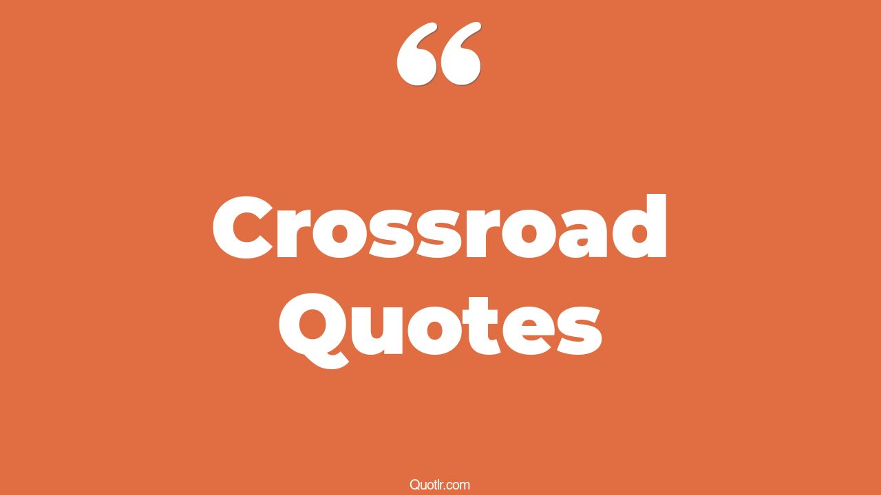 71 Massive Crossroad Quotes (life crossroads, relationship crossroads ...