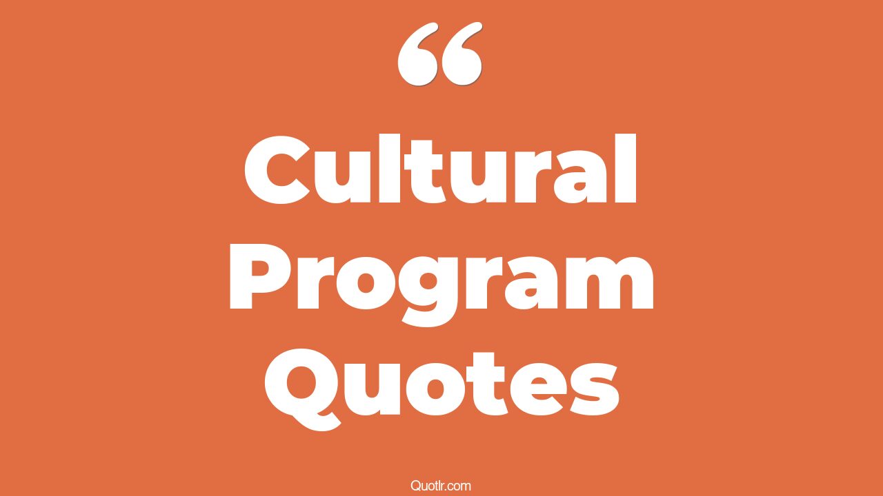 51+ Off-limits Cultural Program Quotes That Will Unlock Your True Potential