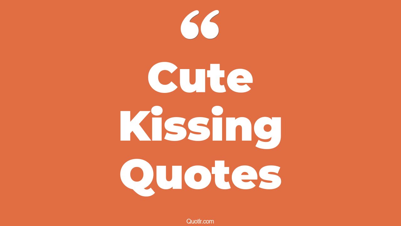 30+ Mouth-watering Cute Kissing Quotes That Will Unlock Your True Potential