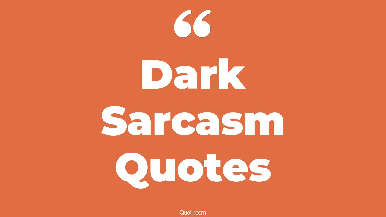 7+ Informative Dark Sarcasm Quotes