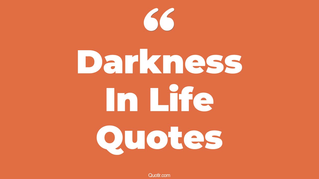 45 Superior Darkness And Light In Life Quotes | darkness in my life ...