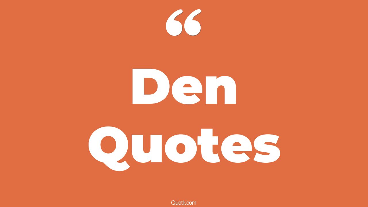 60 Courageous Den Quotes (lion's den, dragons den, dirty den)
