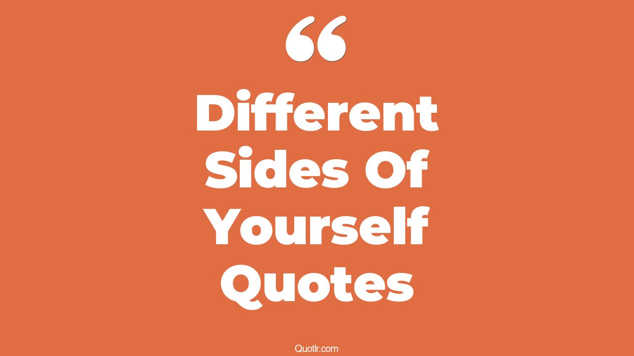 8 Glamorous Different Sides Of Yourself Quotes (different sides of me ...