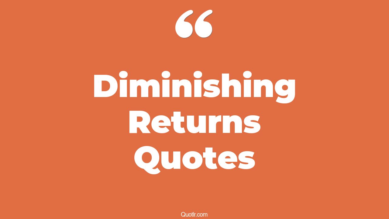 35+ Risky Diminishing Returns Quotes That Will Unlock Your True Potential