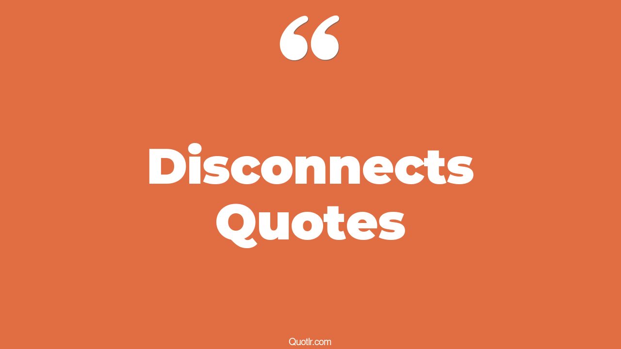 97 Professional Disconnects Quotes (family disconnection, positive ...