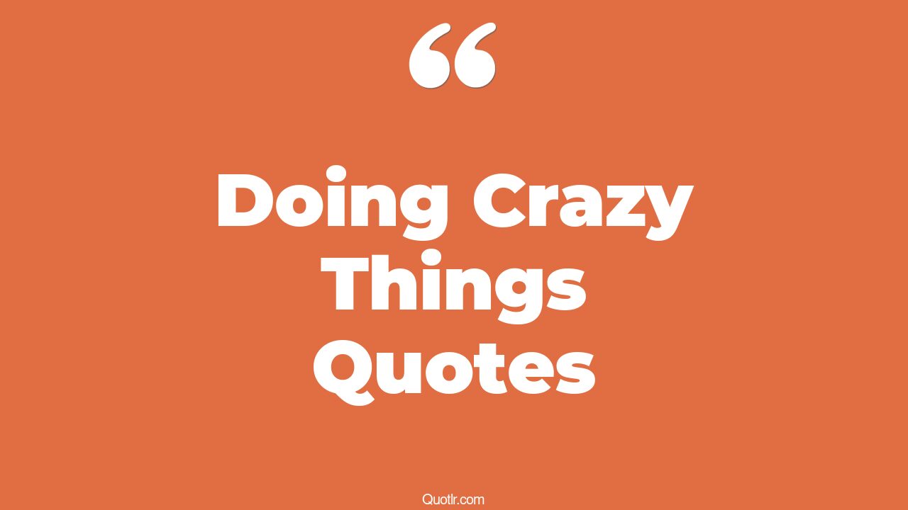 45 Gorgeous Doing Crazy Things Quotes | doing crazy things, friends ...
