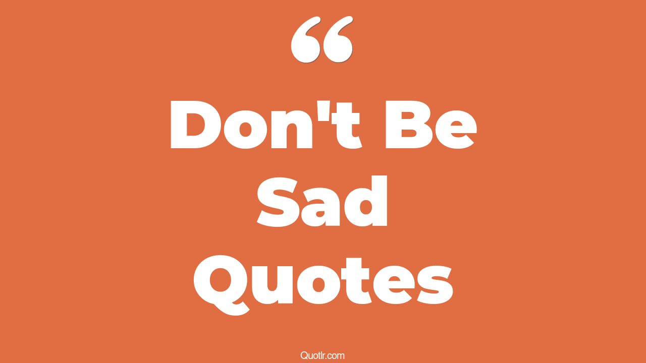 45 Pioneering Don't Be Sad Quotes | life sadness, happiness and sadness ...