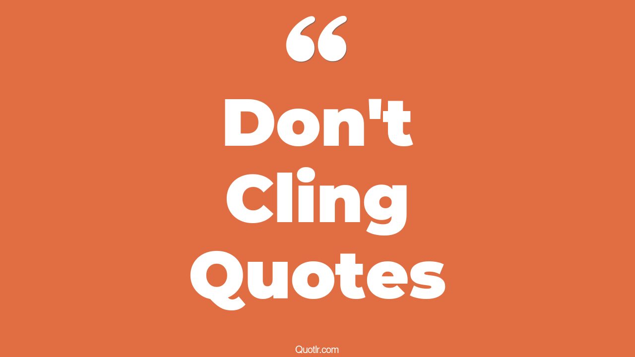 44+ Glamorous Don't Cling Quotes That Will Unlock Your True Potential