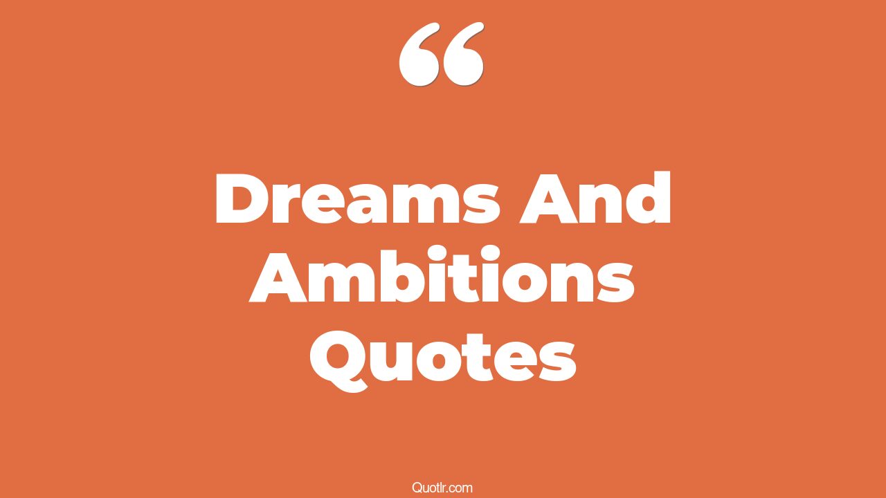 45 Provocative Dreams And Ambitions Quotes | dreams and ambitions, aim ...