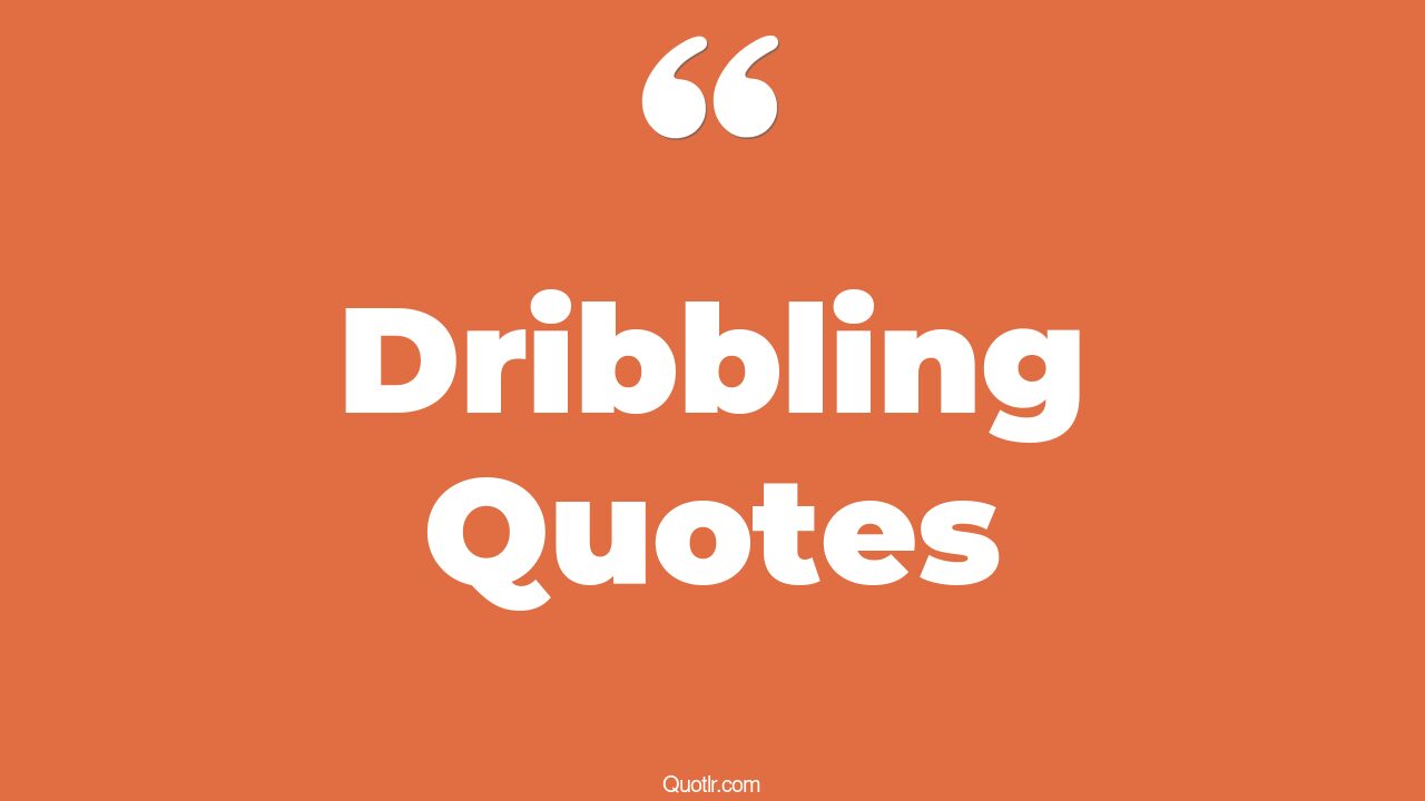 100 Gorgeous Dribbling Quotes (dale gribble, basketball dribble, dribbble)