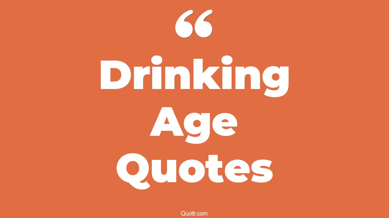 45 Remarkable Legal Drinking Age Quotes | lowering the drinking age ...