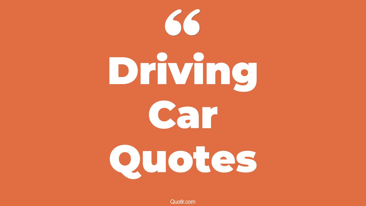 45 Eye Opening Driving Car Quotes That Will Inspire Your Inner Self