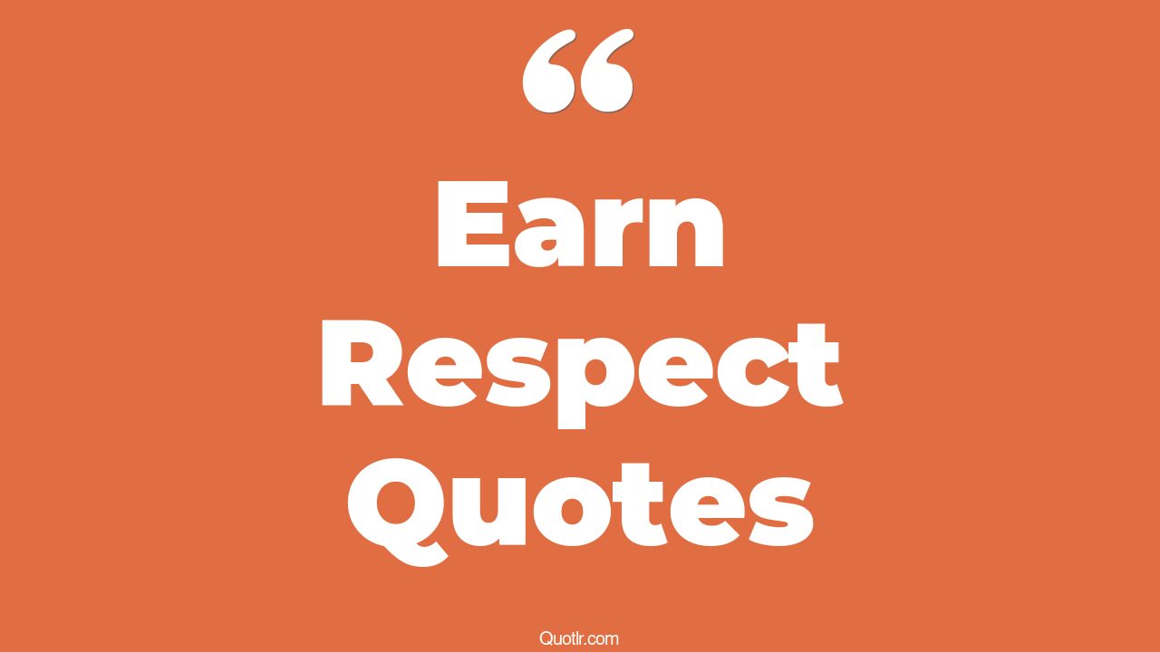 45 Unique You Earn Respect Quotes | you have to earn respect, give ...