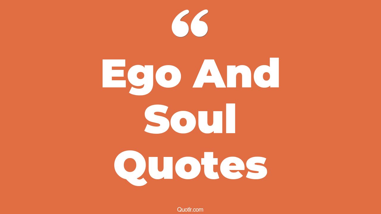 45+ Memorable Ego And Soul Quotes That Will Unlock Your True Potential