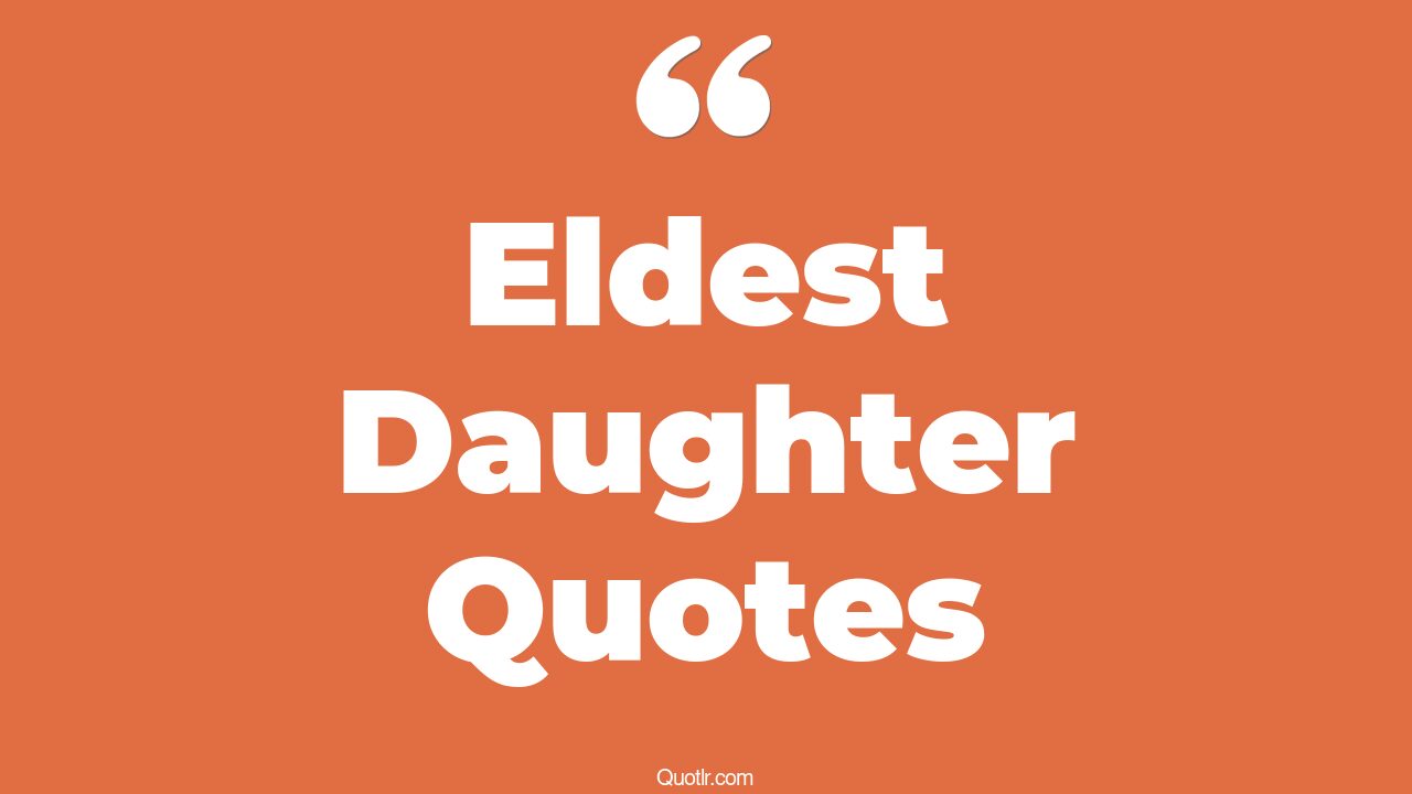 9 Helpful Eldest Daughter Quotes That Will Unlock Your True Potential