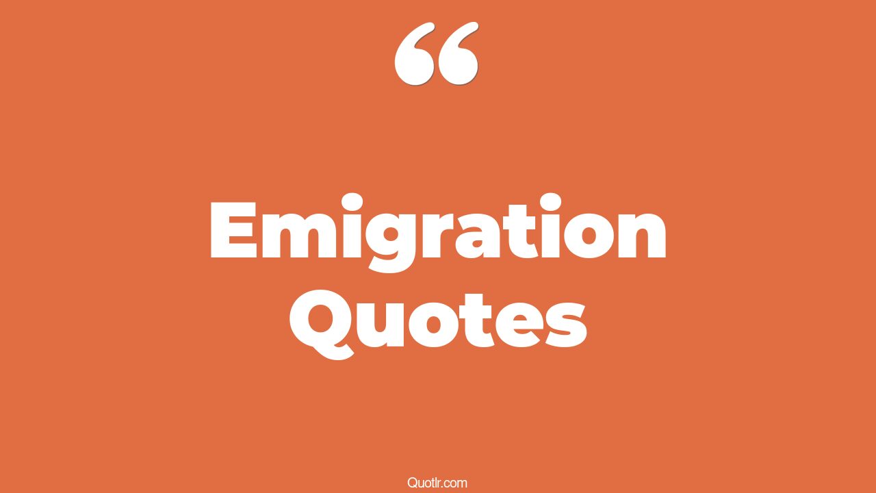 100 Revealing Emigration Quotes (irish emigration, immigration)