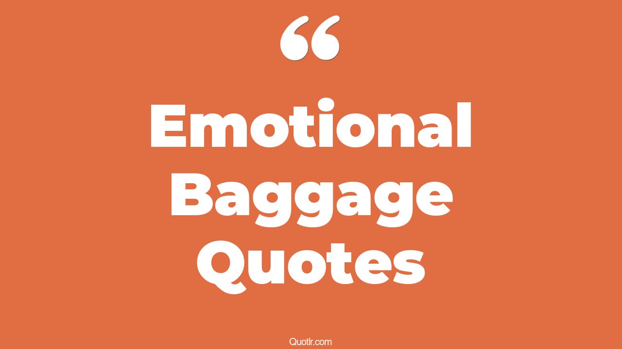 17+ Unpopular Emotional Baggage Quotes That Will Unlock Your True Potential