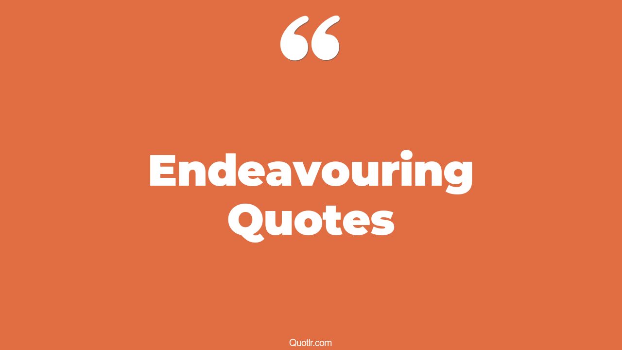 60 Killer Endeavouring Quotes (new endeavour, every good endeavour ...