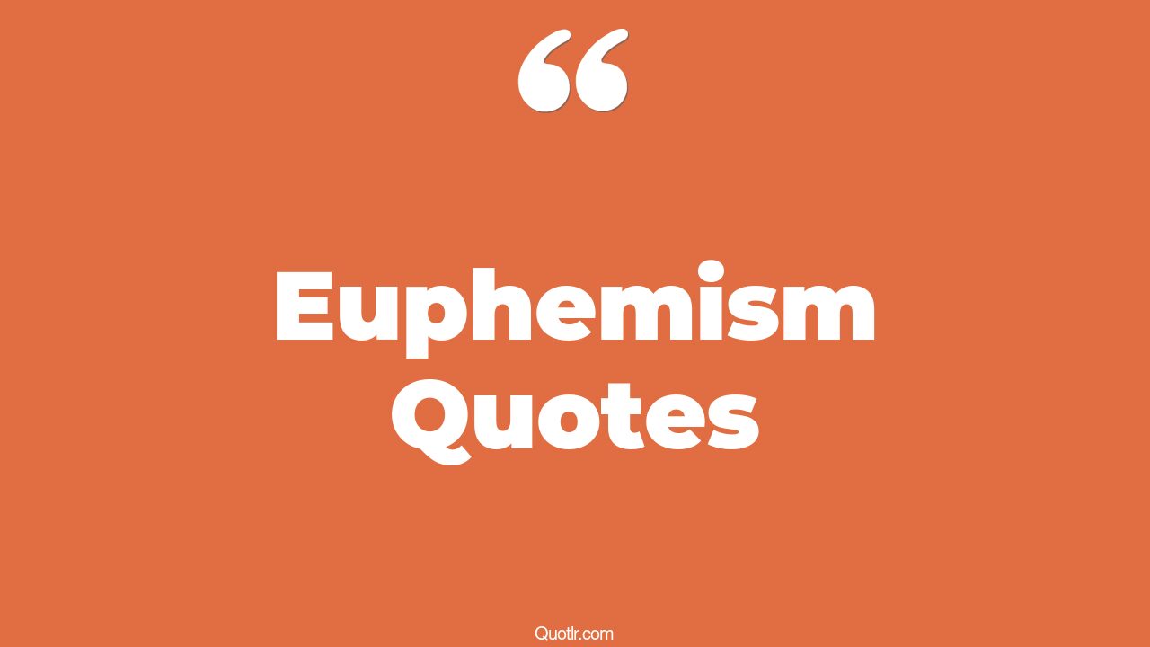 71 Colorful Euphemism Quotes (examples of euphemism, euphemism in ...