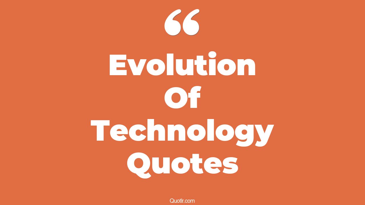 29+ Useful Evolution Of Technology Quotes That Will Unlock Your True ...