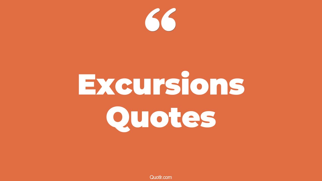 86 Superior Excursions Quotes (school excursion, educational excursion ...