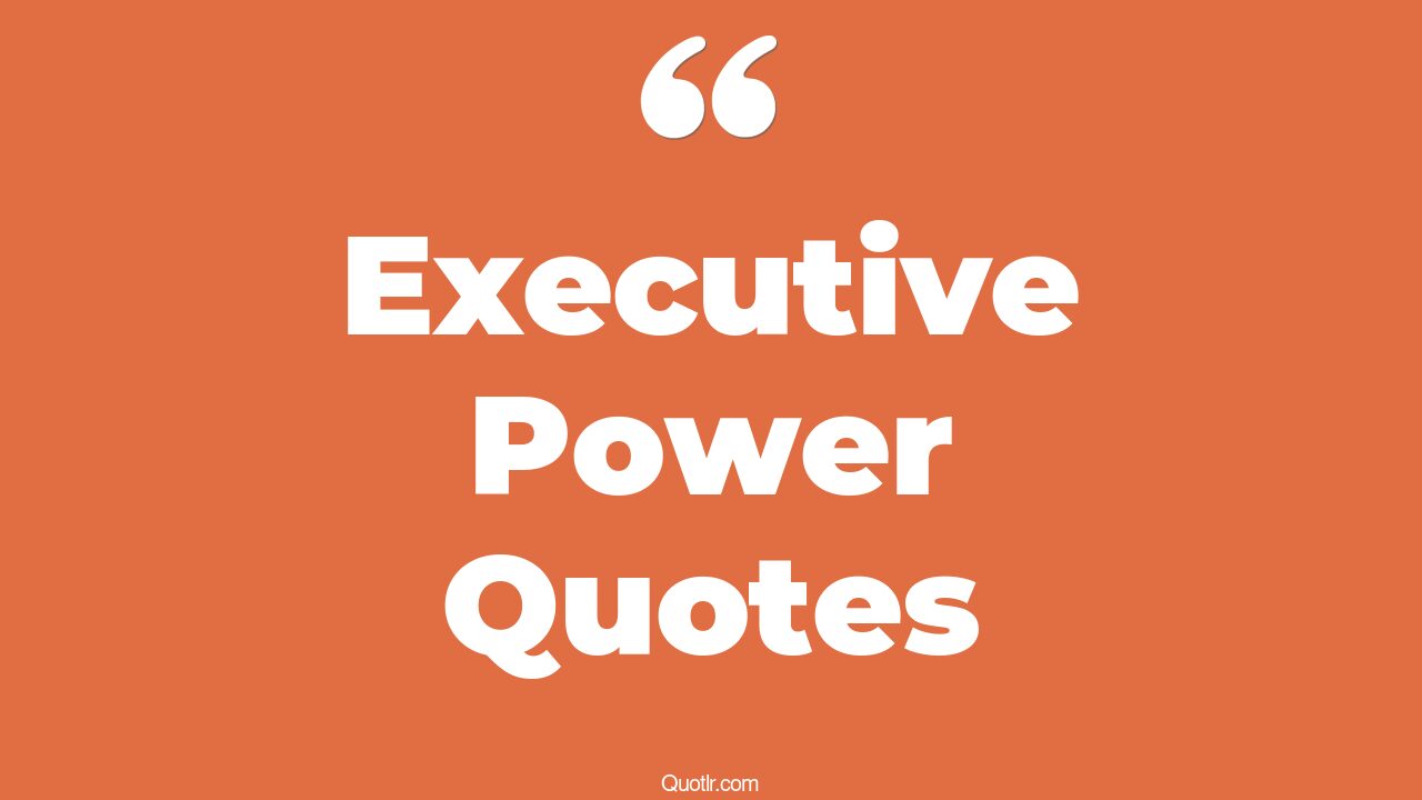 185+ Memorable Executive Power Quotes That Will Unlock Your True Potential