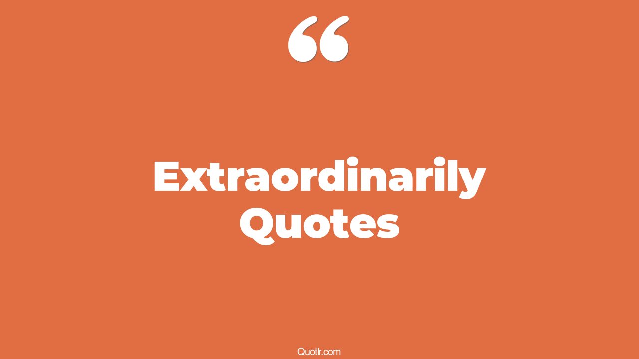 278+ Useful Extraordinarily Quotes That Will Unlock Your True Potential