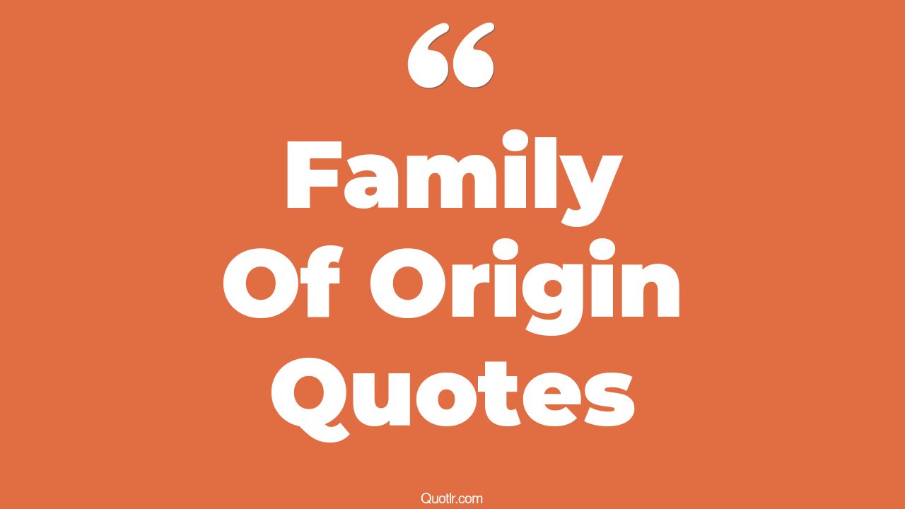 50+ Blissful Family Of Origin Quotes That Will Unlock Your True Potential