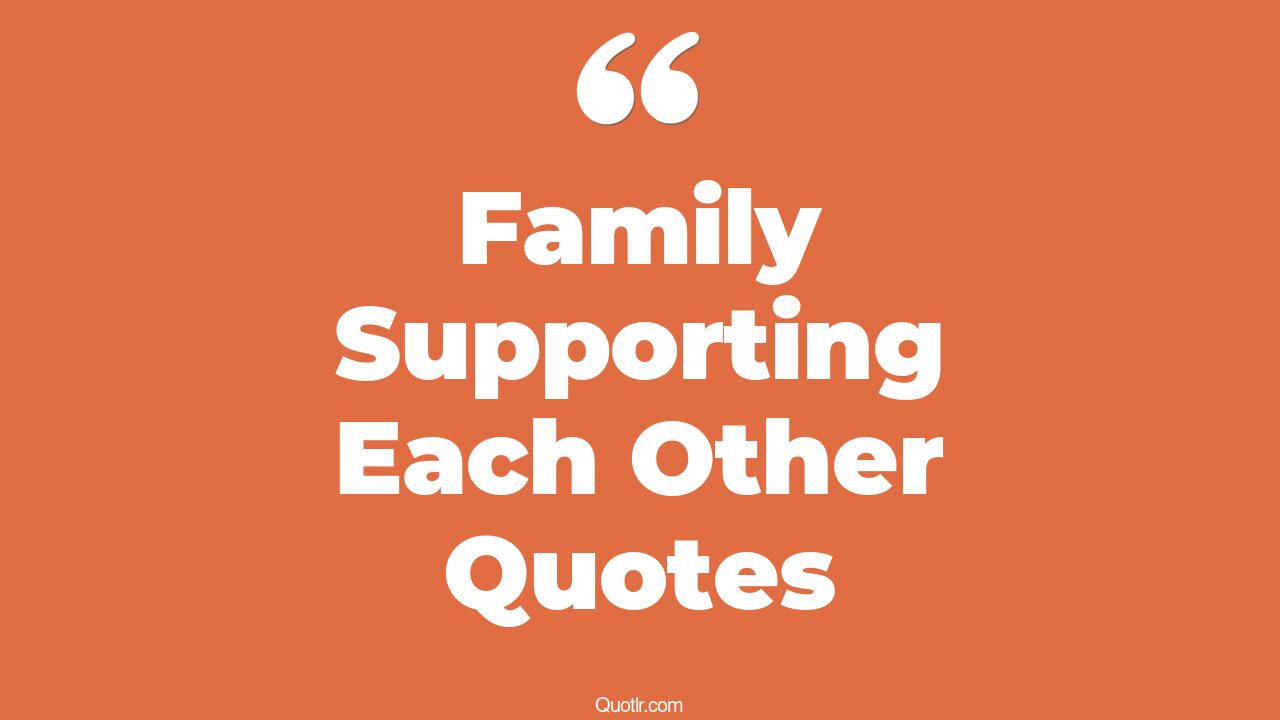 9 Tremendous Family Supporting Each Other Quotes (no family support ...