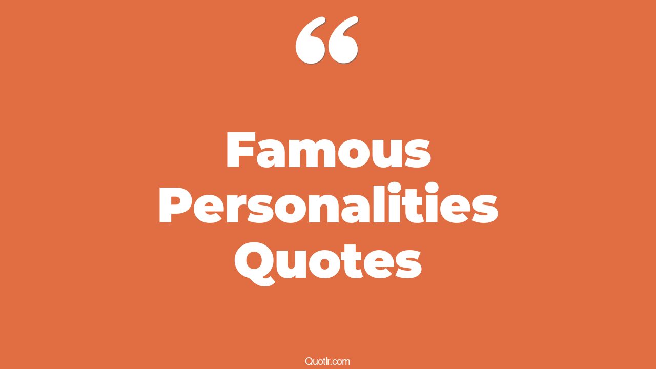 45+ Genuine Famous Personalities Quotes That Will Unlock Your True ...