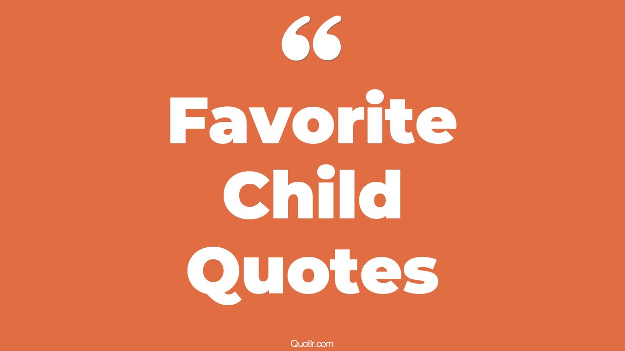 37 Strong Favorite Child Quotes That Will Unlock Your True Potential