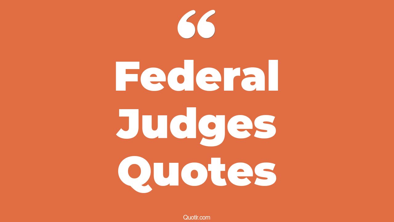 45+ Authentic Federal Judges Quotes That Will Unlock Your True Potential