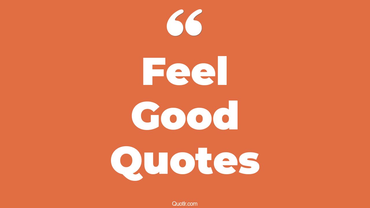 35+ Satisfaction Feel Good Quotes That Will Unlock Your True Potential