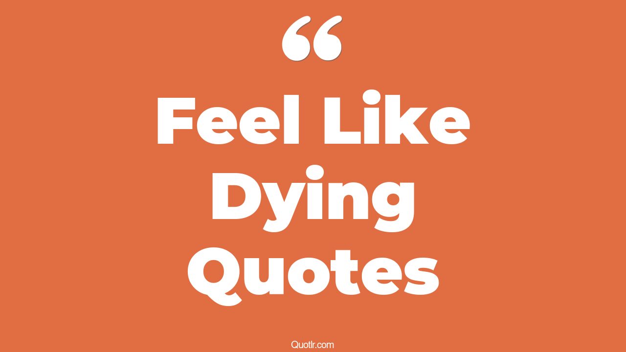 135-viral-feel-like-dying-quotes-that-will-unlock-your-true-potential